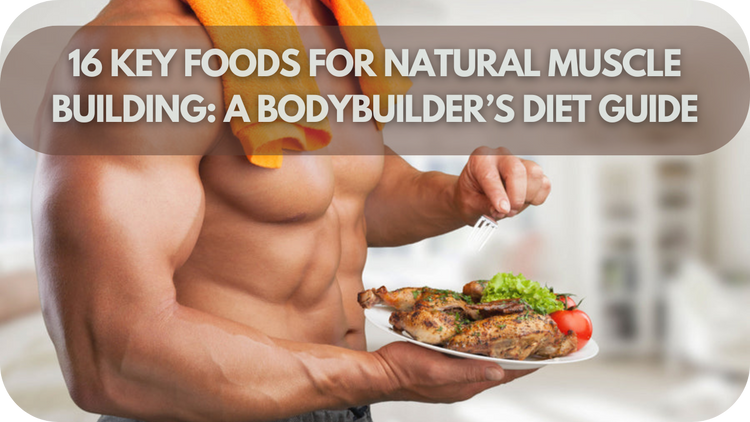 16 Key Foods for Natural Muscle Building: A Bodybuilder’s Diet Guide