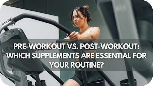 Pre-workout Vs. Post-workout: Which Supplements Are Essential For Your Routine?
