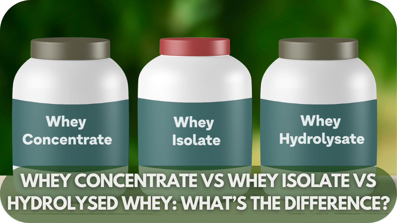 Whey Concentrate vs Whey Isolate vs Hydrolysed Whey: What’s the Difference?